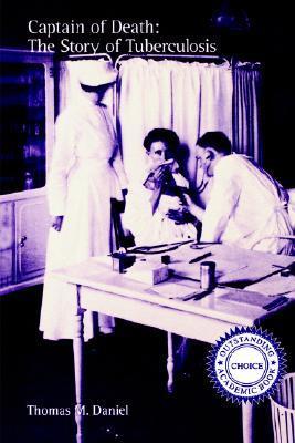 Captain of Death: The Story of Tuberculosis by Thomas M. Daniel | Goodreads