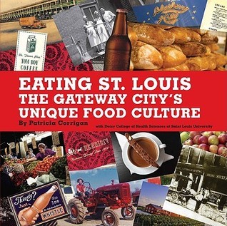 Eating St. Louis: The Gateway City's Unique Food Culture by Patricia ...