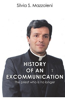 History of an Excommunication: The priest who is no longer by Silvia S ...