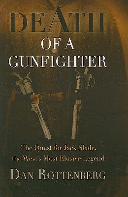 Death of a Gunfighter: The Quest for Jack Slade, The West's Most ...