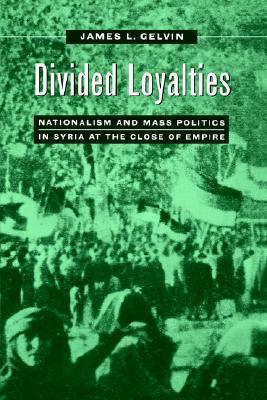 Divided Loyalties: Nationalism and Mass Politics in Syria at the Close ...