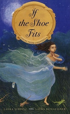 If the Shoe Fits: Voices From Cinderella by Laura Whipple | Goodreads