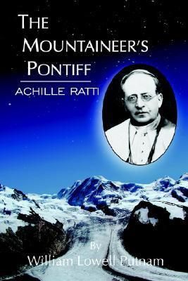 The Mountaineer's Pontiff: ACHILLE RATTI by William Lowell Putnam ...