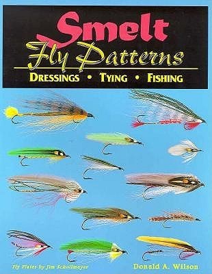 Smelt Fly Patterns: Dressings, Tying, Fishing by Donald A. Wilson | Goodreads