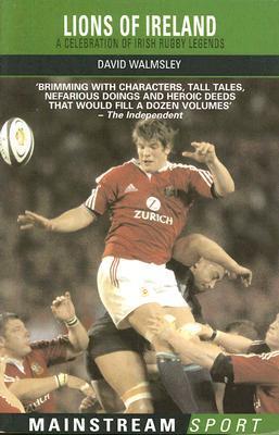 Lions of Ireland: A Celebration of Irish Rugby Legends by David ...