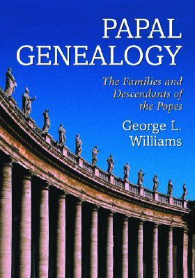 Papal Genealogy: The Families and Descendants of the Popes by George L ...