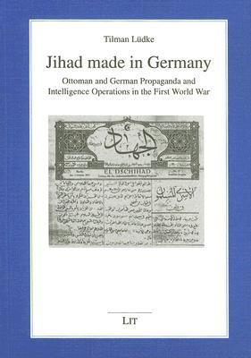 Jihad made in Germany: Ottoman and German Propaganda and Intelligence ...