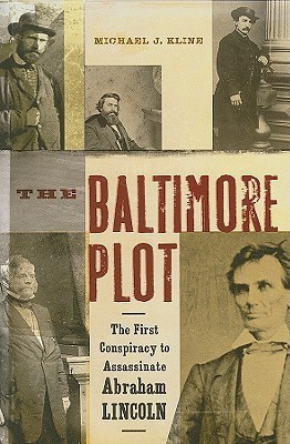 The Baltimore Plot: The First Conspiracy to Assassinate Abraham Lincoln ...