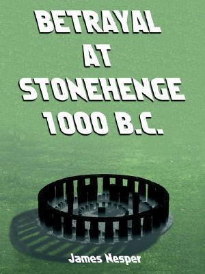 Betrayal at Stonehenge - 1000 B.C. by James Nesper | Goodreads