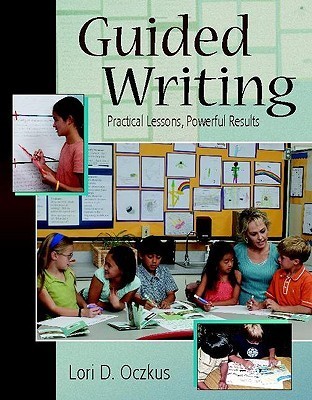 Guided Writing: Practical Lessons, Powerful Results by Lori D. Oczkus ...