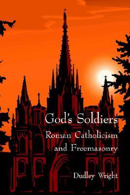 God's Soldiers: Roman Catholicism And Freemasonry by Dudley Wright ...