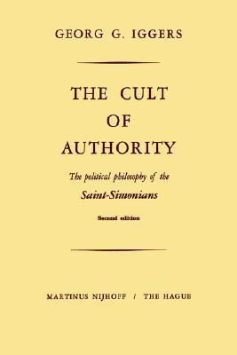 The Cult of Authority: The Political Philosophy of the Saint-Simonians ...