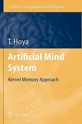 Artificial Mind System: Kernel Memory Approach by Tetsuya Hoya | Goodreads