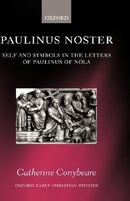 Paulinus Noster: Self and Symbols in the Letters of Paulinus of Nola by ...