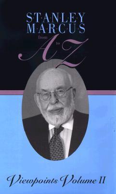 Stanley Marcus from A to Z: Viewpoints Volume II by Stanley Marcus ...