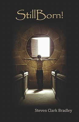 Stillborn! by Steven Clark Bradley | Goodreads