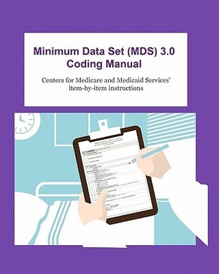 Minimum Data Set Mds 3.0 Coding Manual: Item-by-Item Instructions for Completing the MDS 3.0 by ...