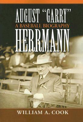 August "Garry" Herrmann: A Baseball Biography by William A. Cook ...