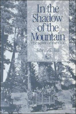 In the Shadow of the Mountain: The Spirit of the CCC by Edwin G. Hill ...