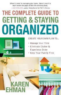 The Complete Guide to Getting and Staying Organized: *Manage Your Time ...