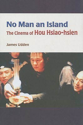 No Man an Island: The Cinema of Hou Hsiao-hsien by James Udden | Goodreads