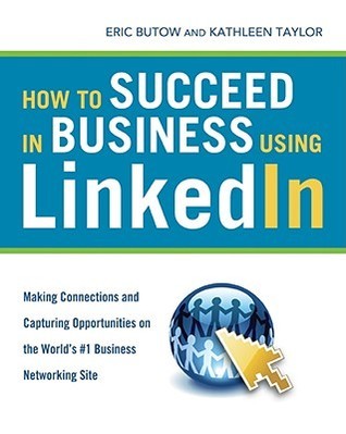 How to Succeed in Business Using LinkedIn: Making Connections and ...