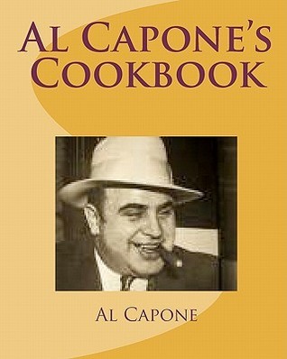 Al Capone's Cookbook by Al Capone | Goodreads