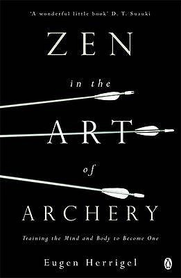 Zen in the Art of Archery: Training the Mind and Body to Become One by ...