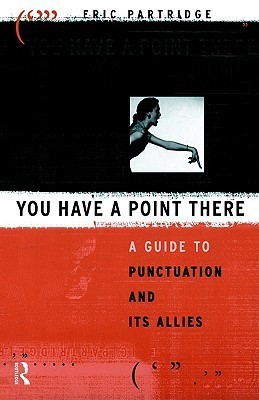 You Have a Point There: A Guide to Punctuation and Its Allies by Eric ...