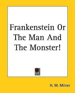 Frankenstein Or The Man And The Monster! by Henry M. Milner | Goodreads