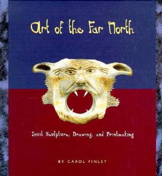 Art of the Far North: Inuit Sculpture, Drawing, and Printmaking by ...