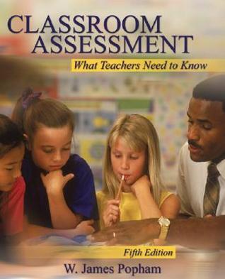 Classroom Assessment: What Teachers Need to Know by W. James Popham ...