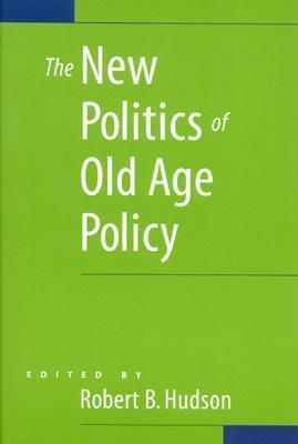 The New Politics of Old Age Policy by Robert B. Hudson | Goodreads