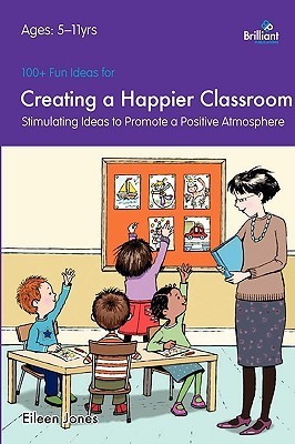 100+ Fun Ideas for Creating a Happier Classroom: Stimulating Ideas to ...