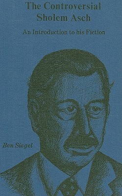 The Controversial Sholem Asch: An Introduction to His Fiction by Ben ...