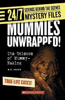 Mummies Unwrapped!: The Science of Mummy-Making by N.B. Grace | Goodreads