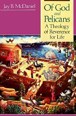 Of God and Pelicans: A Theology of Reverence for Life by Jay B ...
