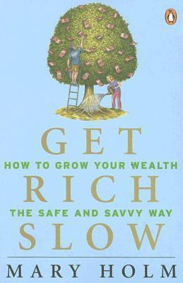 Get Rich Slow: How to Grow Your Wealth the Safe and Savvy Way by Mary ...