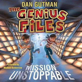 Mission Unstoppable (The Genius Files) by Dan Gutman | Goodreads