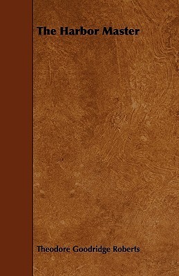 The Harbor Master by Theodore Goodridge Roberts | Goodreads