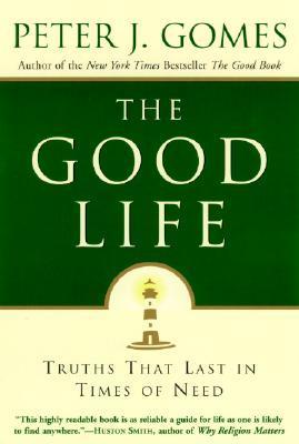 Good Life: Truths That Last in Times of Need by Peter J. Gomes | Goodreads
