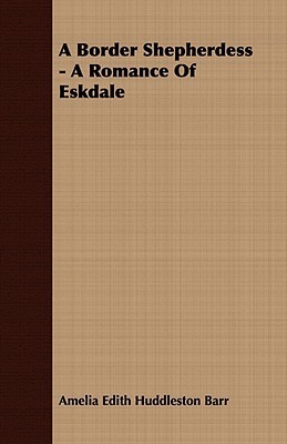 A Border Shepherdess: A Romance of Eskdale by Amelia E. Barr | Goodreads