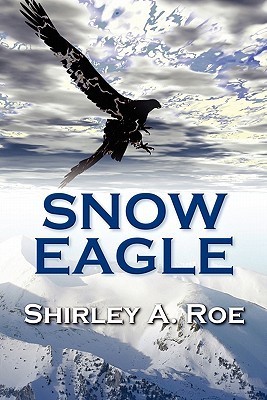 Snow Eagle by Shirley A. Roe | Goodreads
