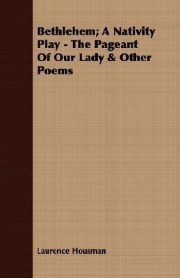 Bethlehem: A Nativity Play: the Pageant of Our Lady & Other Poems by ...