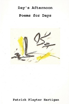 Day's Afternoon/Poems for Days by Patrick Playter Hartigan | Goodreads