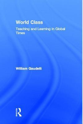 World Class: Teaching and Learning in Global Times by William Gaudelli ...