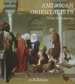 American Orientalists (The Orientalists) by Gerald M. Ackerman | Goodreads