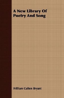 A New Library Of Poetry And Song by William Cullen Bryant | Goodreads