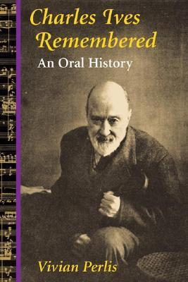 Charles Ives Remembered: An Oral History by Vivian Perlis | Goodreads