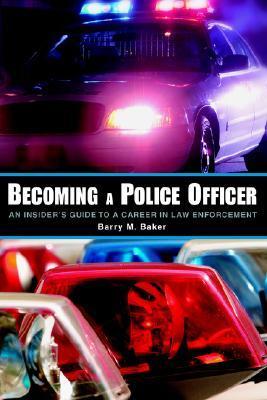 Becoming a Police Officer: An Insider's Guide to a Career in Law ...